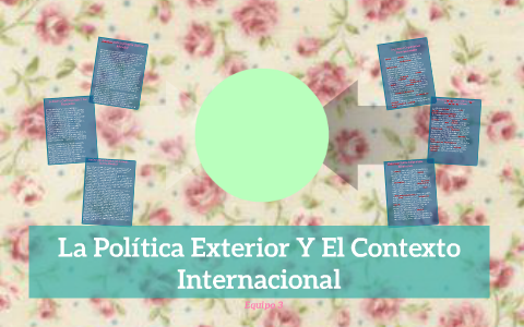La Política Exterior Y El Contexto Internacional by lesley Galan on Prezi