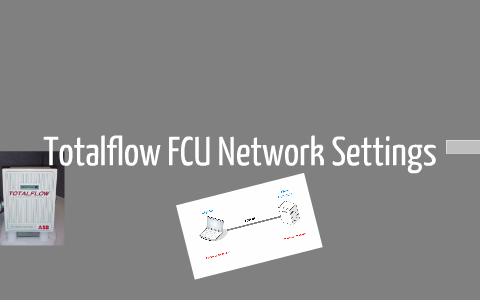 Totalflow FCU Network Settings by Howard Sheets on Prezi