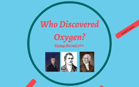 Who discovered Oxygen? by Zeynep Marasli on Prezi