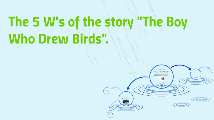 The 5 W's of the story "The Boy Who Drew Birds". by Jasmine Miller on Prezi