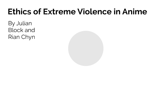 Ethics of Extreme Violence in Anime by Ryan Chin on Prezi