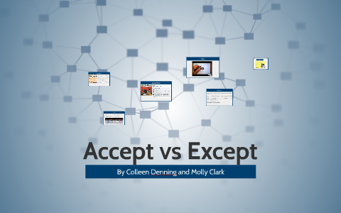 Accept vs Except by molly clark on Prezi