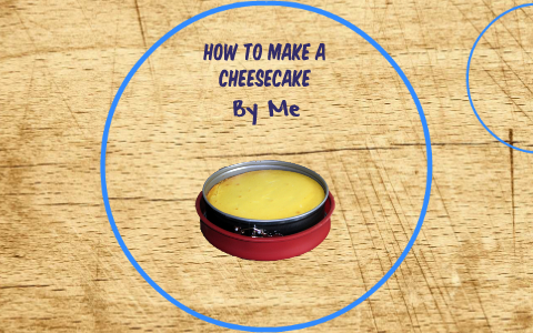 How to make a cheesecake by Jacquie Hill on Prezi