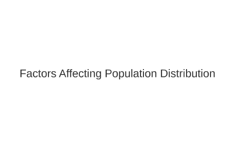 Factors Affecting Population Distribution by colin allum on Prezi