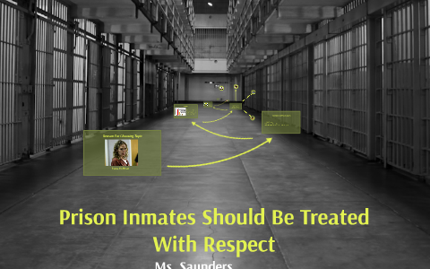 Prison Inmates Should Be Treated With Respect by Darian Mazziotto on Prezi