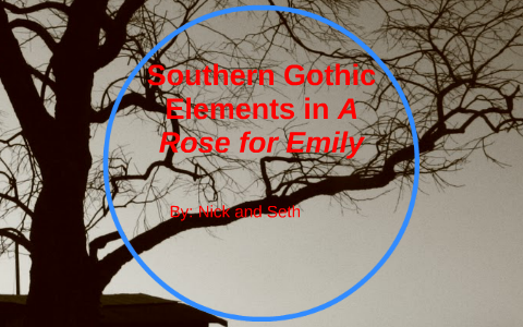 Southern Gothic Elements in A Rose for Emily by Nick Cruz on Prezi