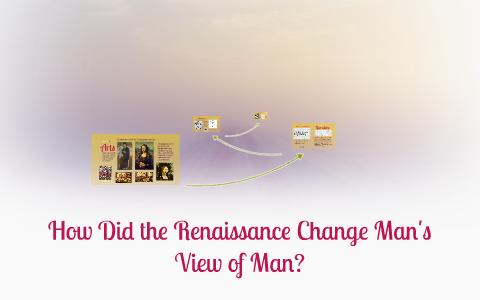 How Did the Renaissance Change Man's View of Man? by Voua Vue on Prezi