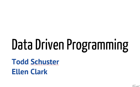 Data Driven Programming by Todd Schuster on Prezi