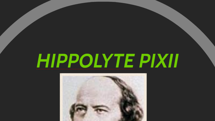 HIPPOLYTE PIXII by Carlos Martinez on Prezi