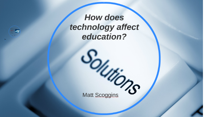 How does technology affect education? by matt scoggins on Prezi