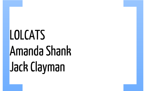 LOLCATs by jack clayman on Prezi