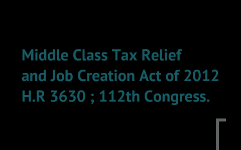 Middle Class Tax Relief and Job Creation Act. by Sam Nolan on Prezi
