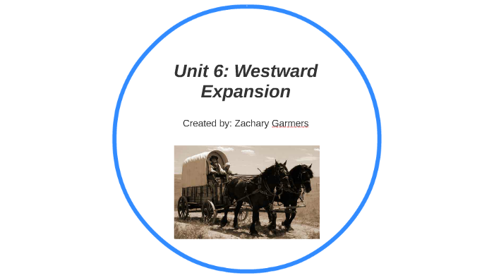 Unit 6: Westward Expansion by Zachary Garmers on Prezi