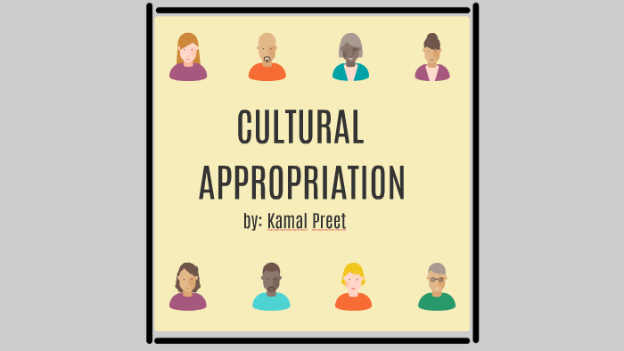 Cultural Appropriation Presentation - Kammy P by Kammy Preet on Prezi