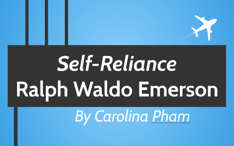 Self-Reliance by Ralph Waldo Emerson by Carolina Pham on Prezi