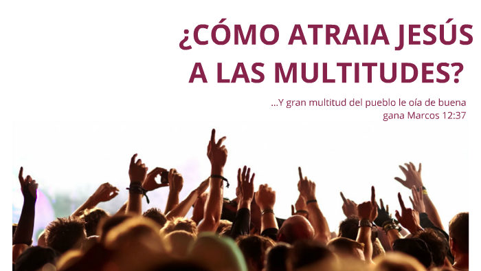 ¿CÓMO ATRAIA JESÚS A LAS MULTITUDES? by Josue sanchez on Prezi