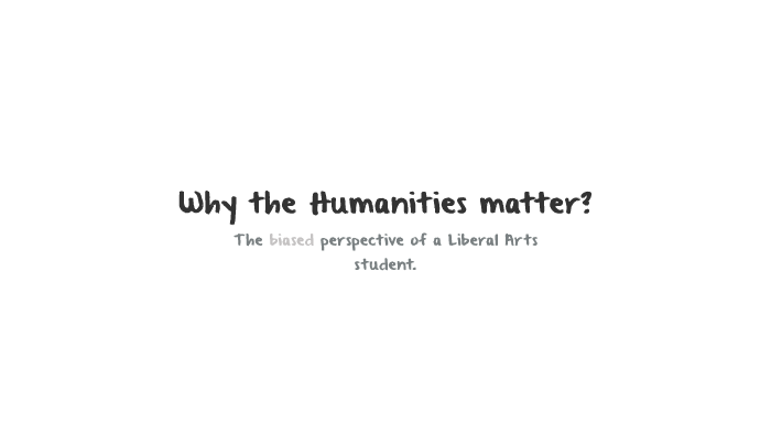 Why the Humanities matter? by anastasiia zasiedko on Prezi