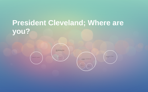 President Cleveland; Where are you? by Ryan Hightower on Prezi