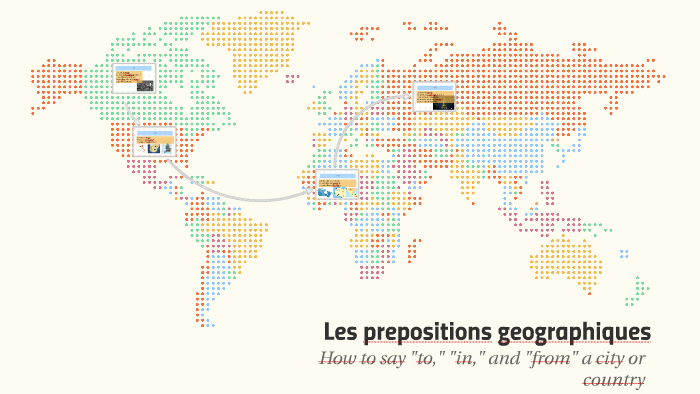 Les prepositions geographiques by Stacy W on Prezi