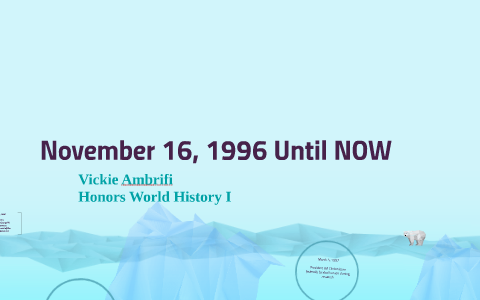 November 16, 1996 until NOW by vickie ambrifi on Prezi