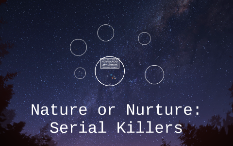 Nature or Nurture: Serial Killers by susan andriya on Prezi