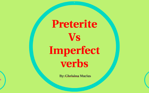 Preterite Vs Imperfect verbs by Christina Macias on Prezi