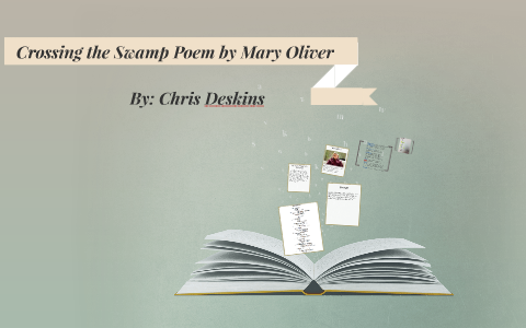 Crossing the Swamp by Mary Oliver by Chris Deskins on Prezi