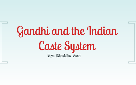 Gandhi and the Indian Caste System by Bob Manfreda on Prezi