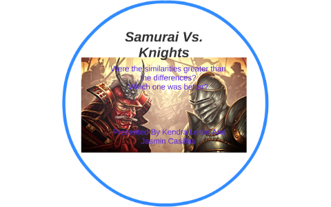 Samurai Vs. Knights by Kendra Leslie on Prezi