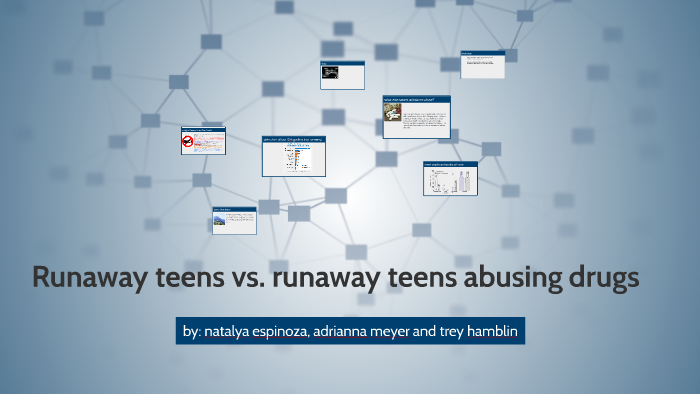 Runaway teens vs. runaway teens abusing drugs by adrianna meyer on Prezi