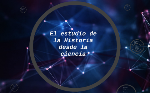 El estudio de la Historia desde la ciencia by Mark Azpeitia on Prezi
