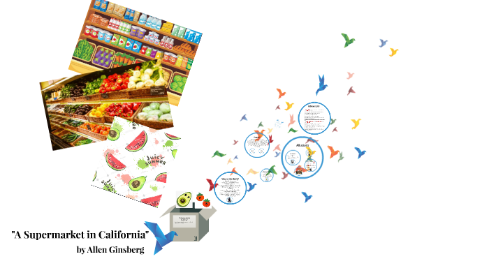 A Supermarket in California by Allen Ginsburg by tiffany huynh on Prezi