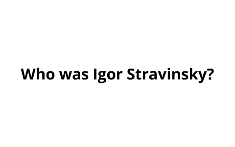 Stravinsky by Alan Fearon on Prezi