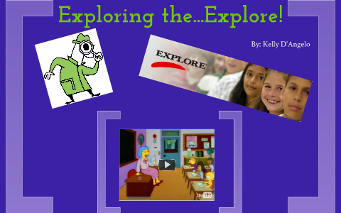 Exploring the Explore! by Kelly D'Angelo on Prezi