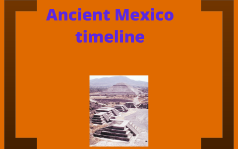 Ancient Mexico timeline by Joe Doyle on Prezi