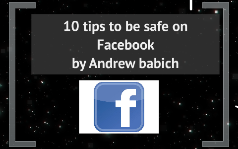 10 tips to stay safe on facebook by andrew babich on Prezi
