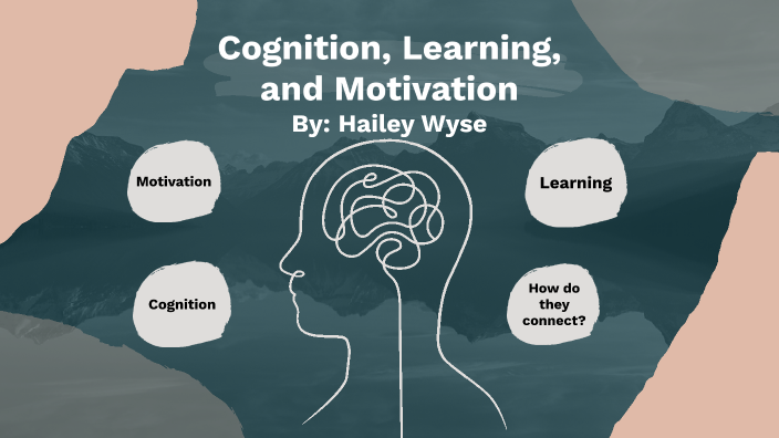 Cognition, Learning, and Motivation Presentation by Hailey Wyse by ...