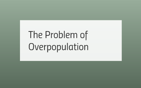 The Problems of Overpopulation by Isabella Jorgensen on Prezi