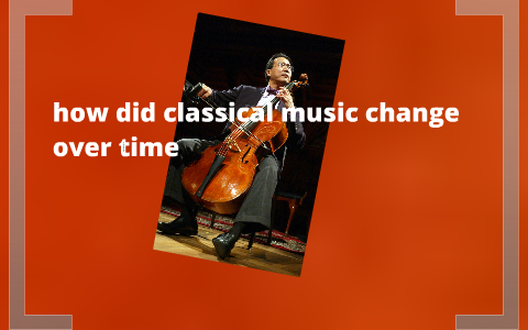 how did classical music change over time by selena torres on Prezi
