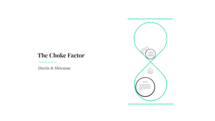 The Choke Factor by Aalia Hussain on Prezi