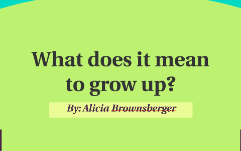 What does it mean to grow up? by Alicia Brownsberger
