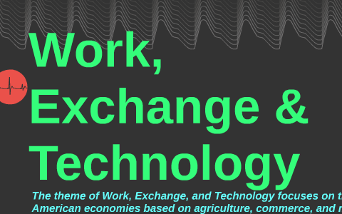 Work, Exchange & Technology by Kayla Plastiak on Prezi