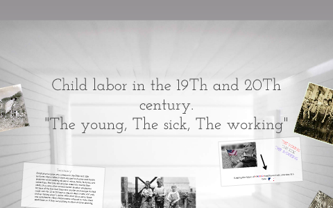 Child labor in the 19Th and 20Th century. by Allison Russell on Prezi
