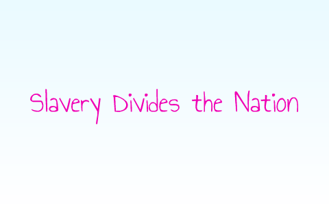 Chapter 16- Slavery Divides the Nation by kiara pacheco on Prezi