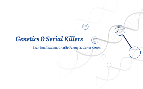 Genetics & Serial Killers by Brandon Abadom on Prezi