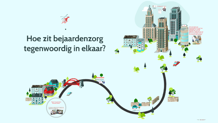 Hoe zit bejaardenzorg tegenwoordig in elkaar? by Tom Robben on Prezi
