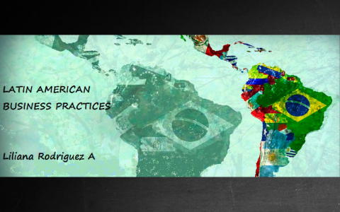 LATIN AMERICAN BUSINESS PRACTICES by liliana Rodriguez Arango on Prezi