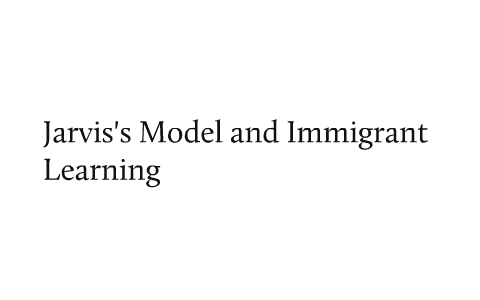 Jarvis's Learning Model And Immigrant Learning by Cindy Wiegand on Prezi