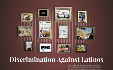 Discrimination Against Latinos by Melina Gonzalez on Prezi