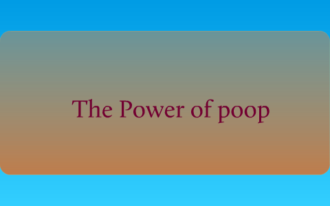 Power of Poop by Nikolas Weisbloom on Prezi